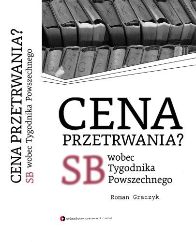 Z CZYTELNI. Roman Graczyk - „Cena przetrwania. SB a Tygodnik Powszechny ...